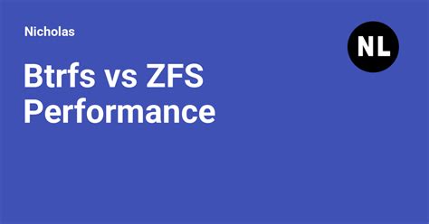 Btrfs Vs Zfs Performance Nicholas
