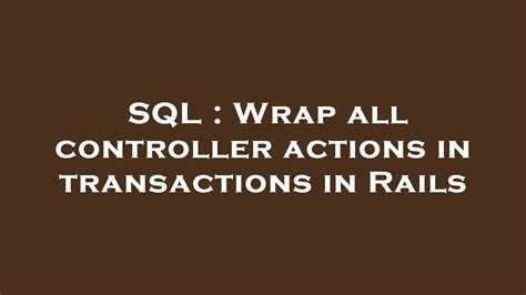 sql wrap all controller actions in transactions in rails youtube