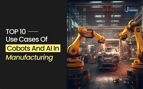 Top 10 Use Cases Of Cobots And Ai In Manufacturing Idea Usher