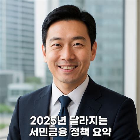 2025년 달라지는 서민금융 정책 요약 꼭 알아야 할 변화와 혜택 총정리