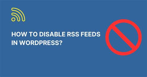 how to disable rss feeds in wordpress and why you should