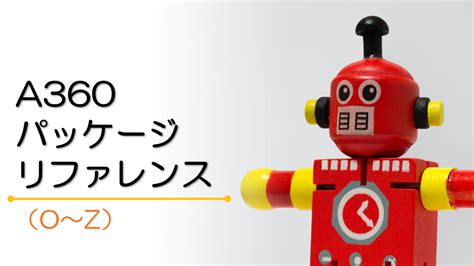 Automation Anywhere A360アクション パッケージ リファレンスOZ技術ブログC S ENGINEER VOICE