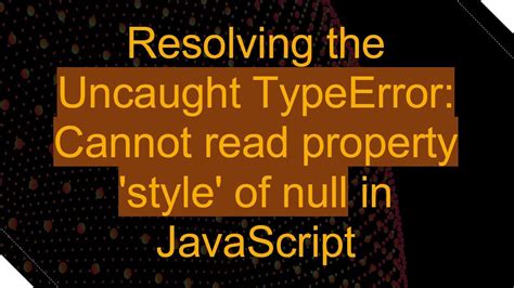 Resolving The Uncaught Typeerror Cannot Read Property Style Of Null