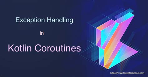 Mastering Exception Handling In Kotlin Coroutines Tanya Tech Zone