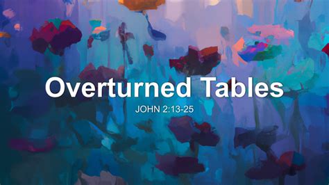 Overturned Tables Sermon By Sermon Research Assistant John 213 25