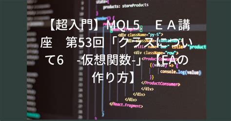 【超入門】mql5 Ea講座 第53回「クラスについて6 仮想関数 」【eaの作り方】 【超入門】mql5 でeaを作ろうブログ