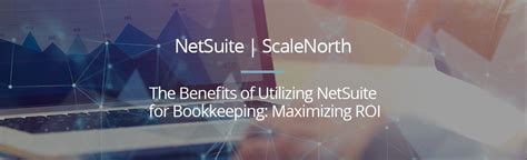 The Benefits Of Utilizing Netsuite For Bookkeeping Maximizing Roi