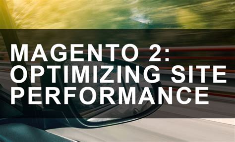 Magento 2 Optimizing Site Performance Customer Paradigm
