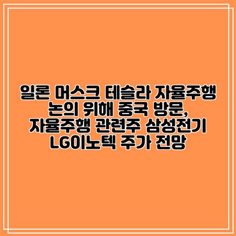 일론 머스크 테슬라 자율주행 논의 위해 중국 방문 자율주행 관련주 삼성전기 Lg이노텍 주가 전망