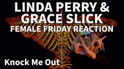 Female Friday Reaction Linda Perry And Grace Slick Knock Me Out For