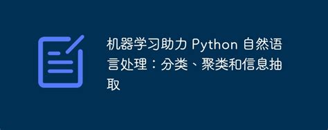 机器学习助力 Python 自然语言处理分类聚类和信息抽取 叮当号