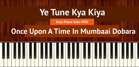 Ye Tune Kya Kiya Easy Piano Solo Midi Once Upon A Time In Mumbaai Dobara 99 Accurate Midi