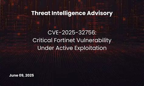 Cve 2025 32756 Fortinet Zero Day Active Exploitation