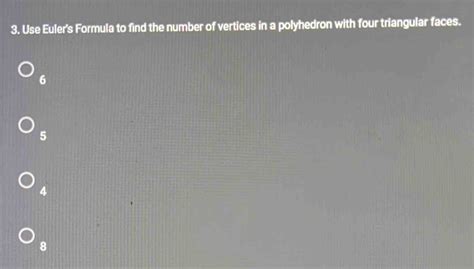 Use Eulers Formula To Find The Number Of Vertices In A Polyhedron With Four Triangular Fa Math
