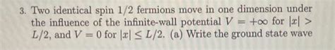 Solved 3 Two Identical Spin 1 2 Fermions Move In One