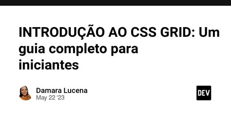 IntroduÇÃo Ao Css Grid Um Guia Completo Para Iniciantes Dev Community