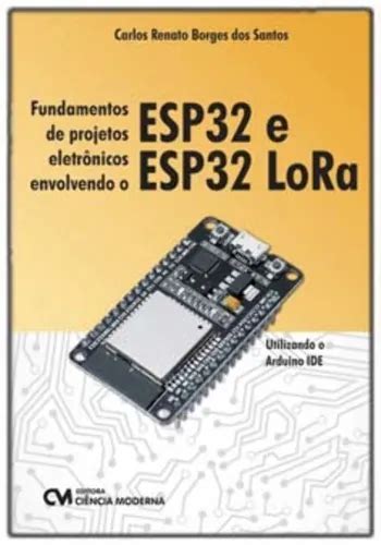 Fundamentos De Projetos Eletrônicos Envolvendo O Esp32 E Esp32 Lora Utilizando O Arduino Ide