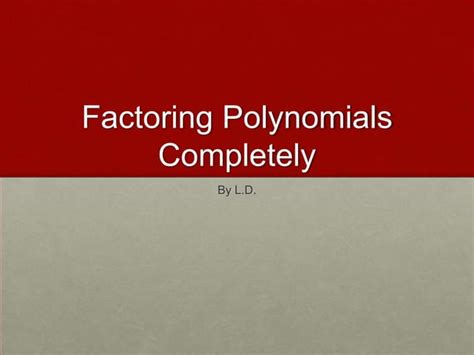 Factoring Polynomials Completely Ppt