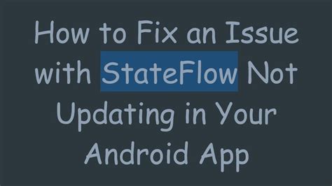 How To Fix An Issue With Stateflow Not Updating In Your Android App