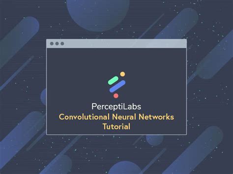 Perceptilabs Convolutional Neural Networks Cnns Are