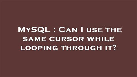 Mysql Can I Use The Same Cursor While Looping Through It Youtube