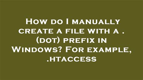 How Do I Manually Create A File With A Dot Prefix In Windows For