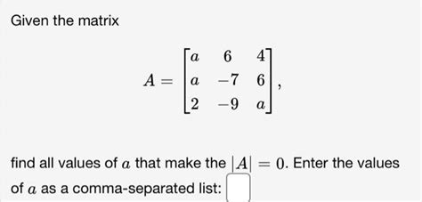 solved given the matrix a ⎣⎡aa26−7−946a⎦⎤ find all values of