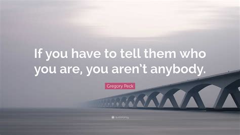 Gregory Peck Quote “if You Have To Tell Them Who You Are You Arent