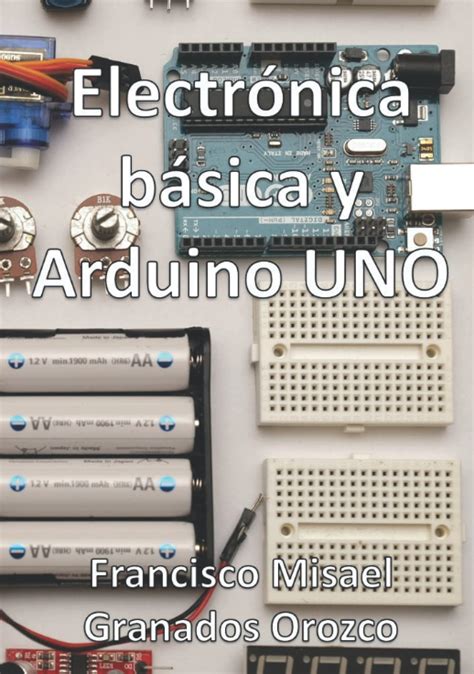 Electronica Básica Y Arduino Uno Más De 90 Practicas Spanish Edition