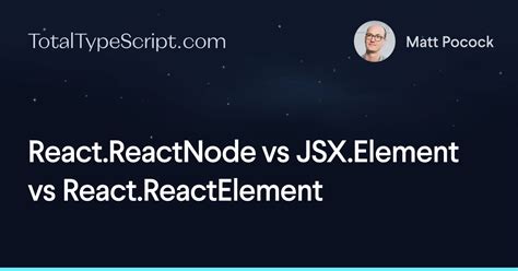 react reactnode vs jsx element vs react reactelement total typescript