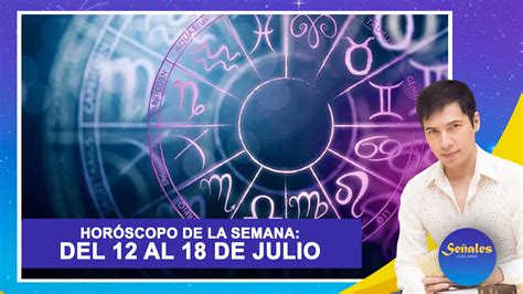 Horóscopo De La Semana Del 12 Al 18 De Julio Señales Con Jhan Sandoval