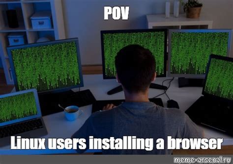 Meme POV Linux Users Installing A Browser All Templates Meme Arsenal Com