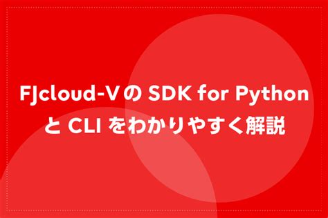 Fjcloud Vのsdk For Pythonとcliをわかりやすく解説 Fujitsu Cloud Direct