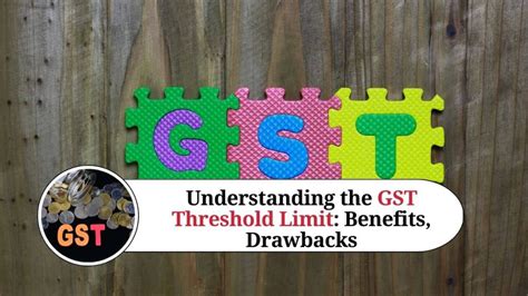 Understanding The Gst Threshold Limit Benefits And Drawbacks