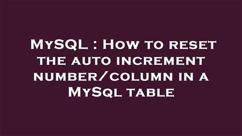 Mysql How To Reset The Auto Increment Numbercolumn In A Mysql Table Youtube