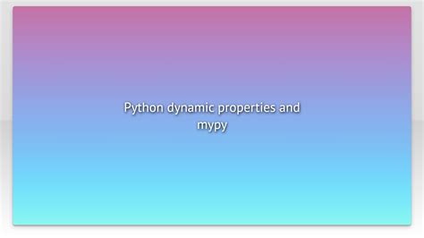 Python Dynamic Properties And Mypy Youtube