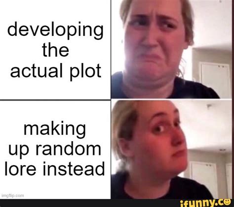 Developing The Actual Plot Making Up Random Lore Instead Ifunny