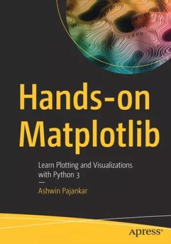 Hands On Matplotlib Learn Plotting And Visualizations With Python 3