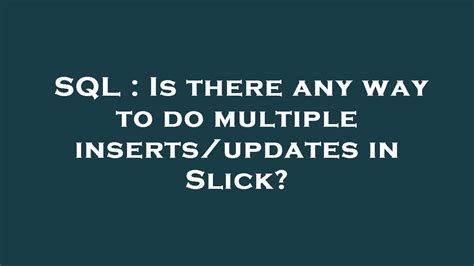 sql is there any way to do multiple inserts updates in slick youtube
