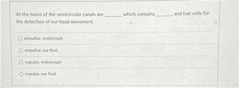 Solved At The Bases Of The Semicircular Canals Are