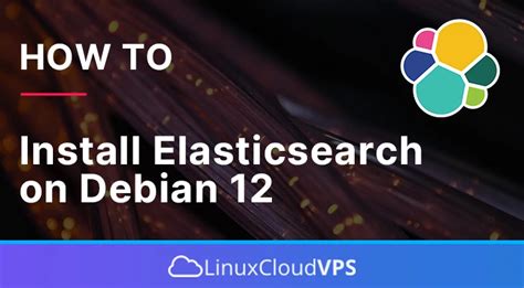 How To Install Elasticsearch On Debian 12 LinuxCloudVPS Blog