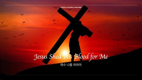Hymn Jesus Shed His Blood For Me 예수 나를 위하여 찬송가144장 Youtube