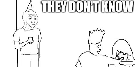 They Dont Know Meme