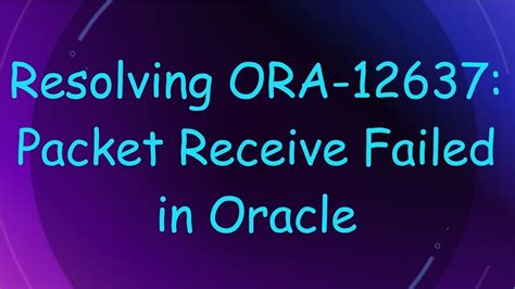 Resolving Ora 12637 Packet Receive Failed In Oracle Youtube