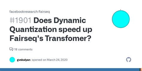 Does Dynamic Quantization Speed Up Fairseqs Transfomer · Issue 1901