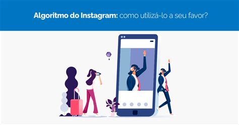 Algoritmo do Instagram como utilizá lo a seu favor Reportei