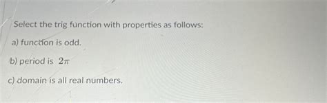Solved Select The Trig Function With Properties As Chegg