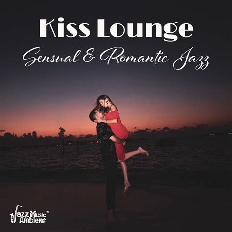 Kiss Lounge Sensual And Romantic Jazz》 Instrumental Jazz Music Ambient的