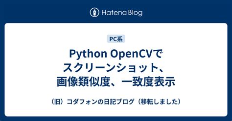 Python OpenCVでスクリーンショット画像類似度一致度表示 旧コダフォンの日記ブログ移転しました