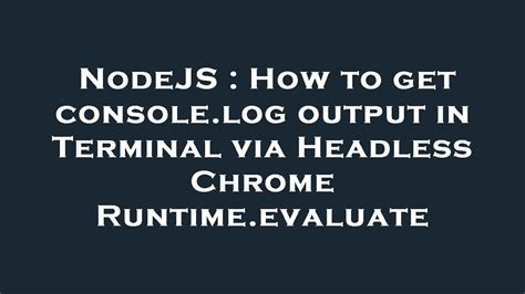 NodeJS How To Get Console Log Output In Terminal Via Headless Chrome